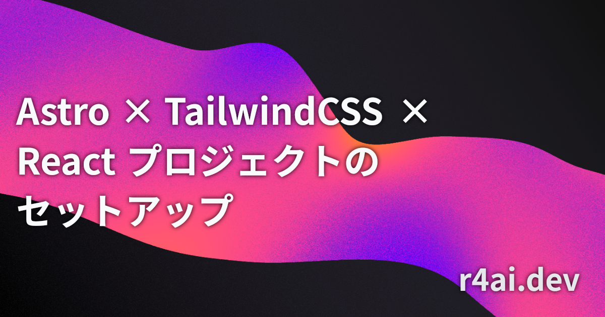 Astro × TailwindCSS × React プロジェクトのセットアップ | r4ai